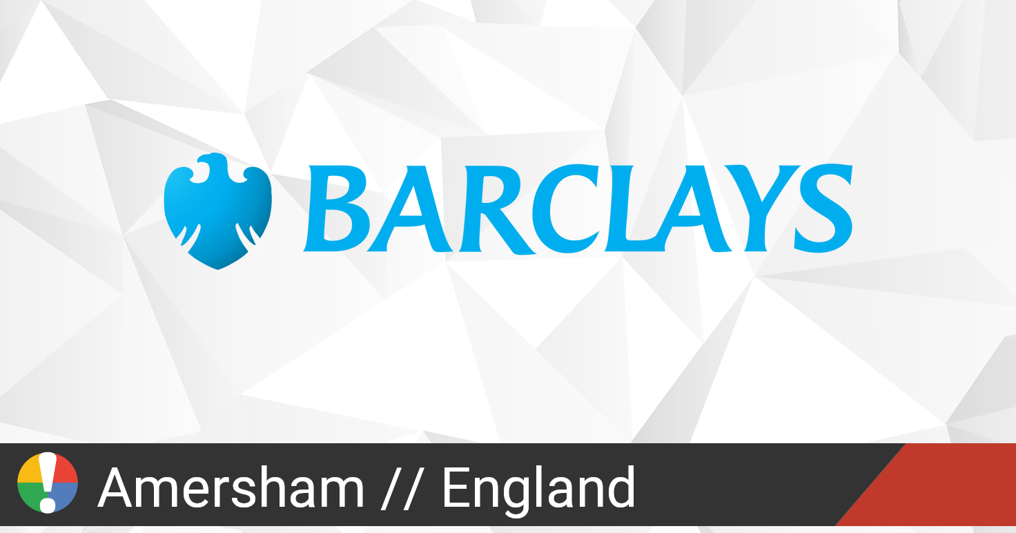 Barclays in Amersham, England down? Current status and problems • Is ...