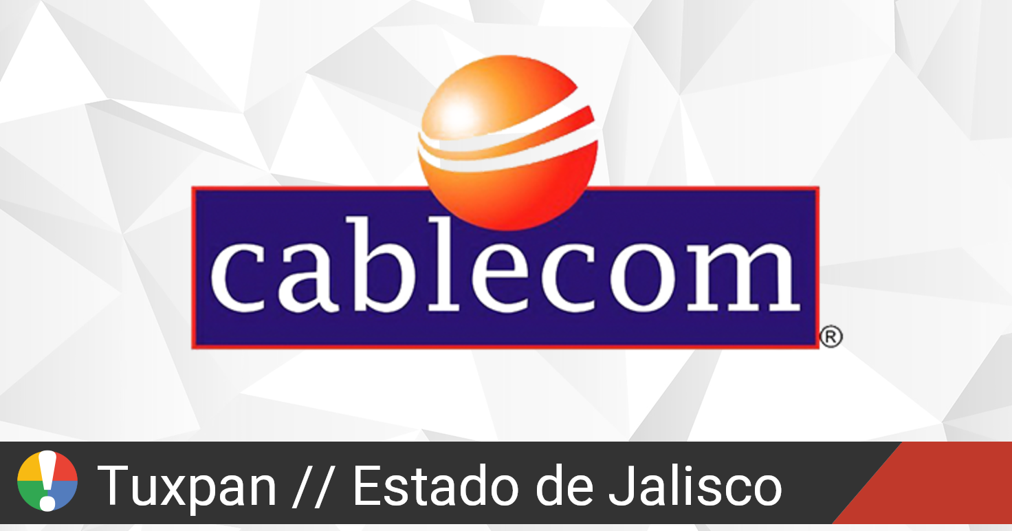 ¿Cablecom en Tuxpan, Estado de Jalisco está fallando o caído? • ¿Está ...